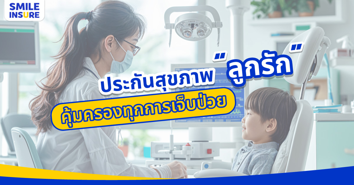ประกันสุขภาพลูกรัก คุ้มครองทุกการเจ็บป่วย | SMILE INSURE